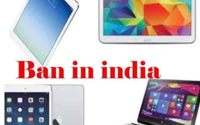 Government of India banned the import of laptops, tablets, personal ...